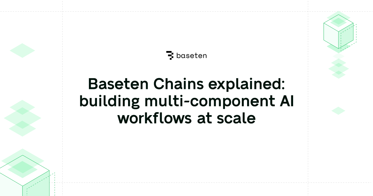 Baseten Chains explained: building multi-component AI workflows at scale | Baseten Blog