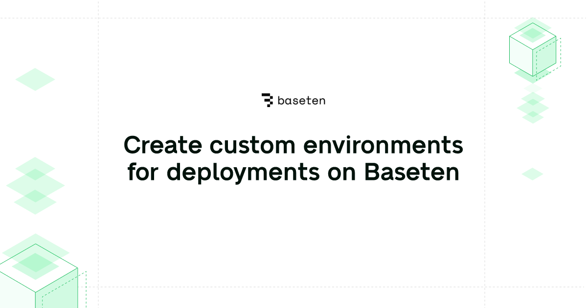 Create custom environments for deployments on Baseten