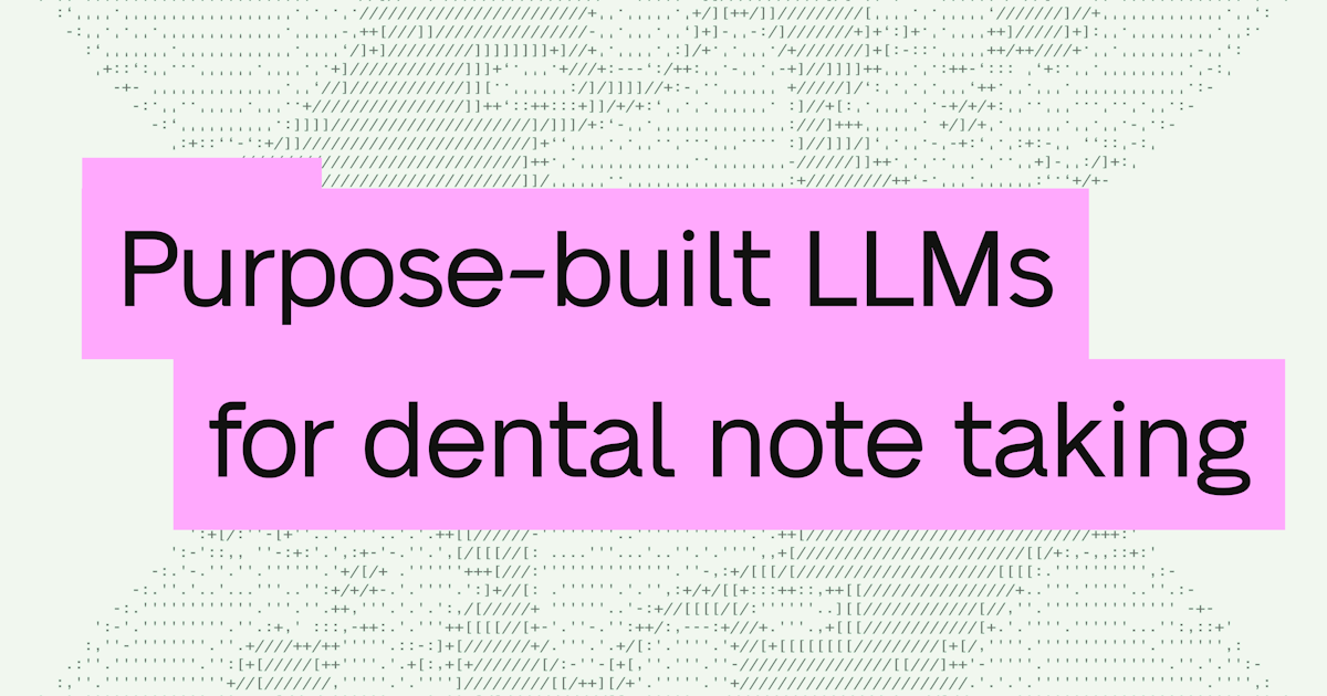 Purpose-built LLMs for dental note-taking