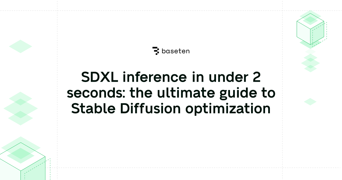 SDXL inference in under 2 seconds: the ultimate guide to Stable Diffusion optimization | Baseten ...