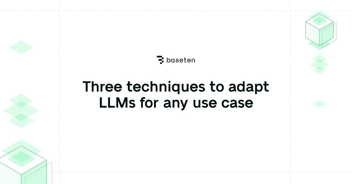 Three Techniques To Adapt Llms For Any Use Case Baseten Blog