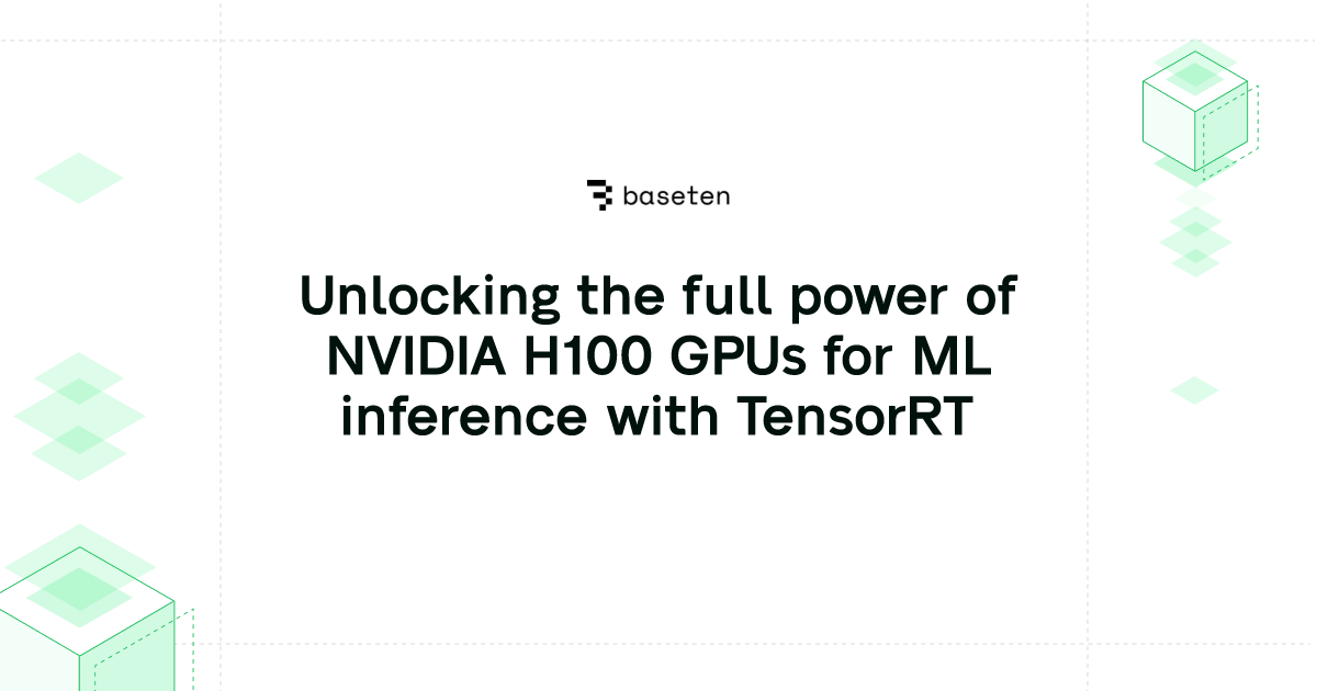 Unlocking the full power of NVIDIA H100 GPUs for ML inference with TensorRT